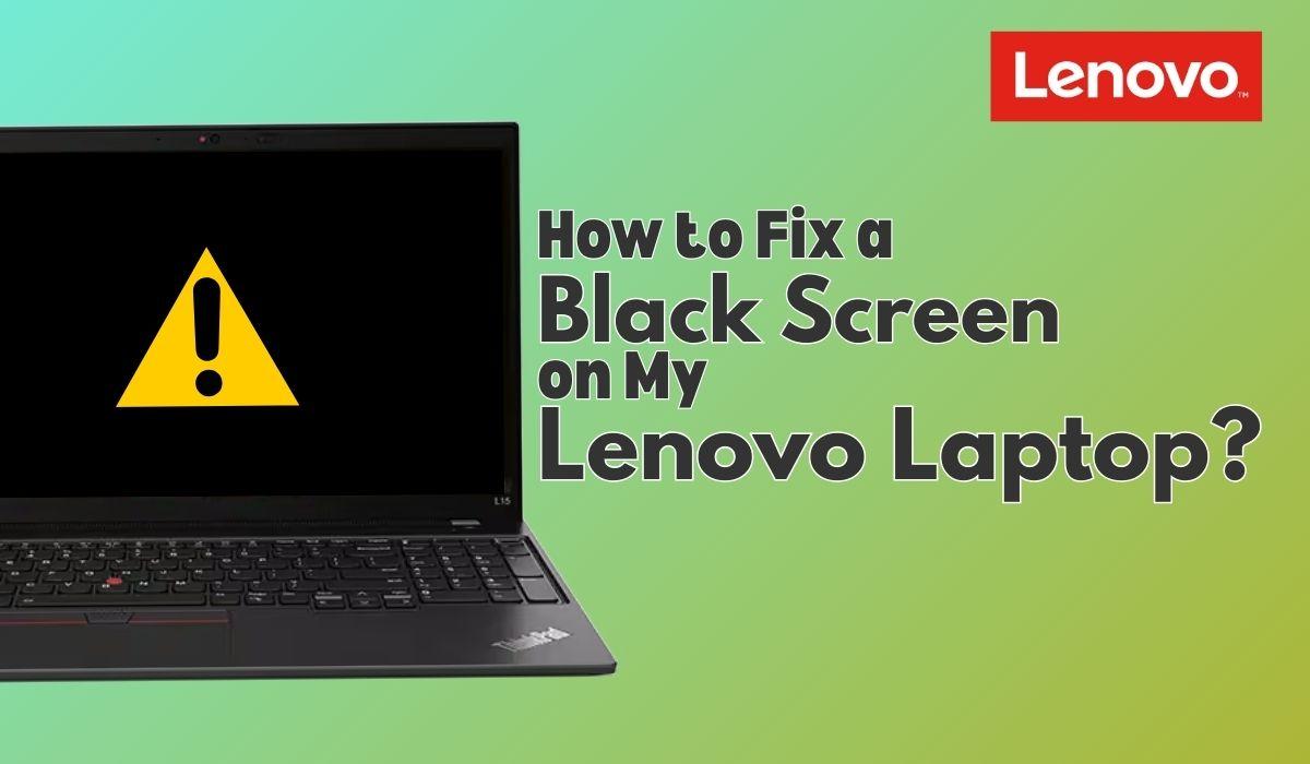 How to Fix My Lenovo Laptop Black Screen?