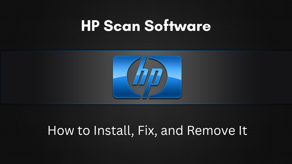 HP Scan Software: How to Install, Fix, and Remove It